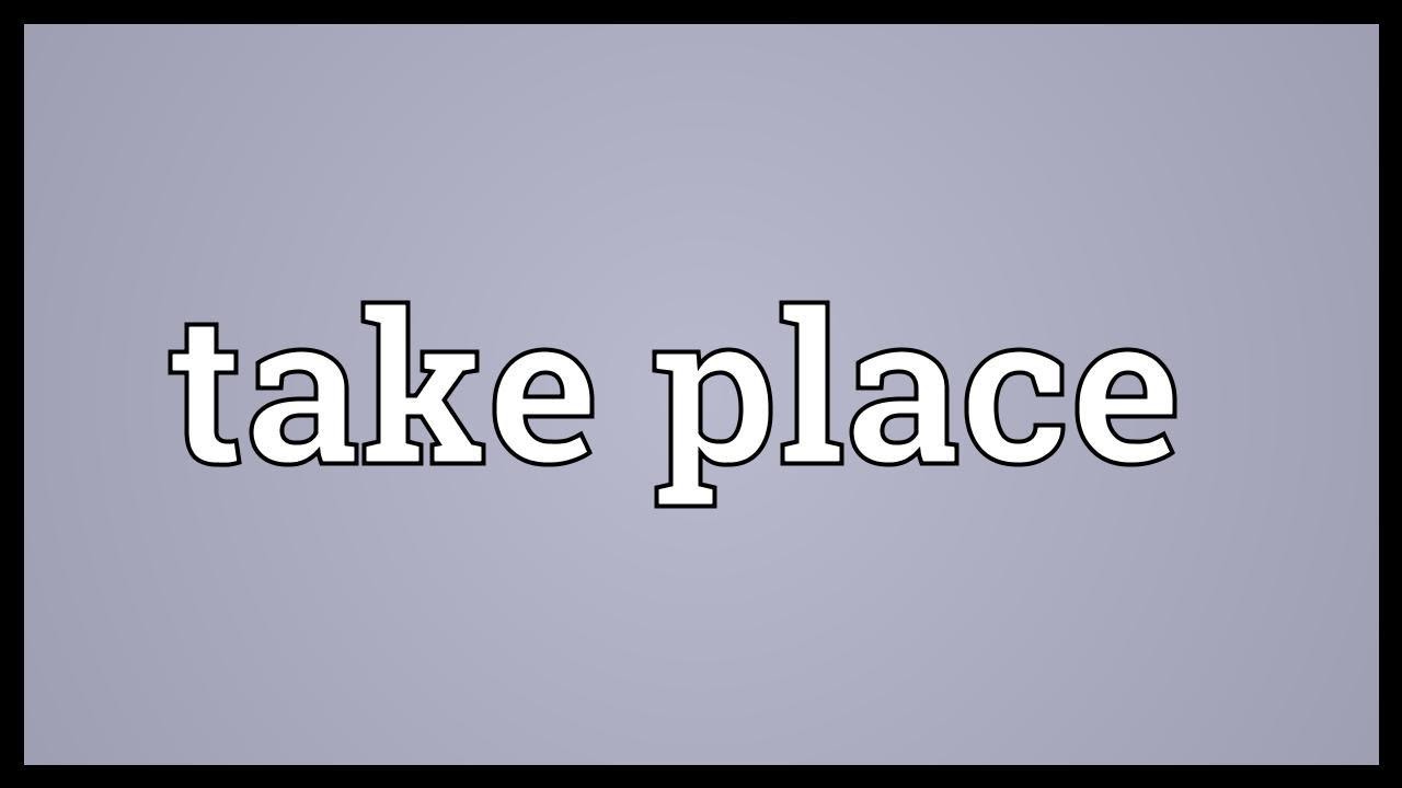 Take Place L G V C u Tr c C m T Take Place Trong C u Ti ng Anh